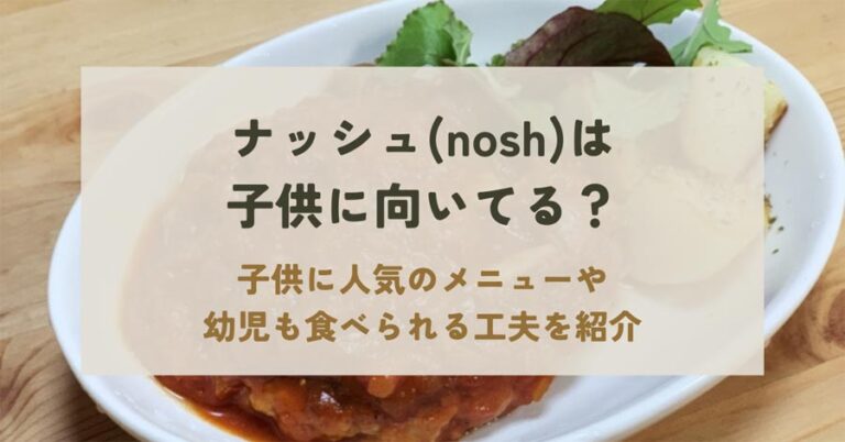 ナッシュ(nosh)は子供に向いてる？子供に人気のメニューや幼児向けの工夫を詳しく解説